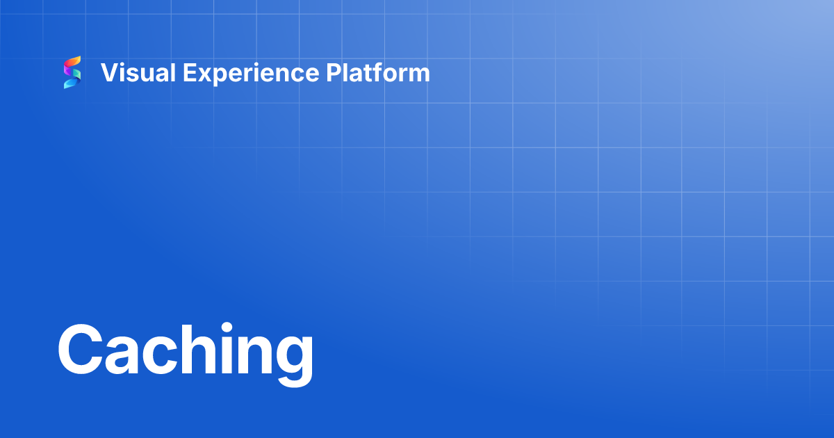 Caching | Visual Experience Platform