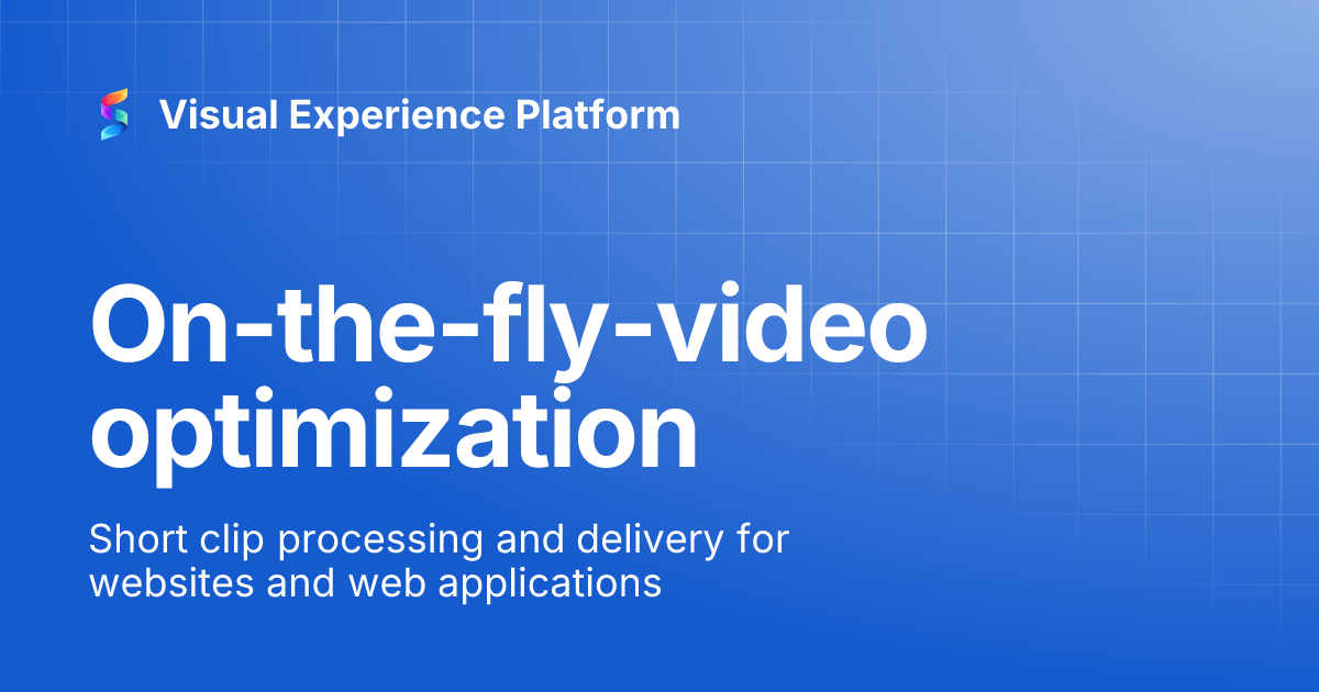 On-the-fly-video optimization | Visual Experience Platform